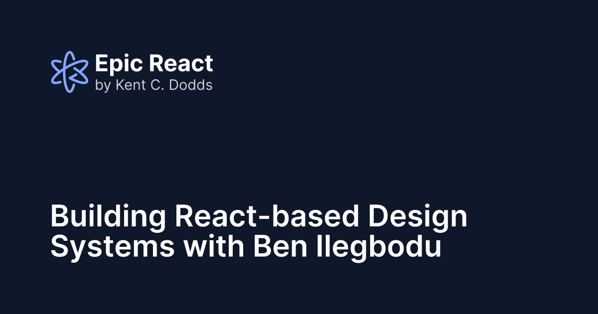 Building React Based Design Systems With Ben Ilegbodu Epic React By Kent C Dodds