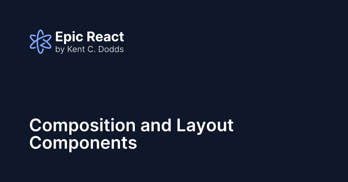 Composition and Layout Components | Epic React by Kent C. Dodds