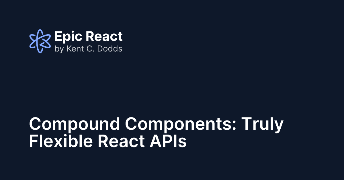 Compound Components: Truly Flexible React APIs | Epic React by Kent C. Dodds