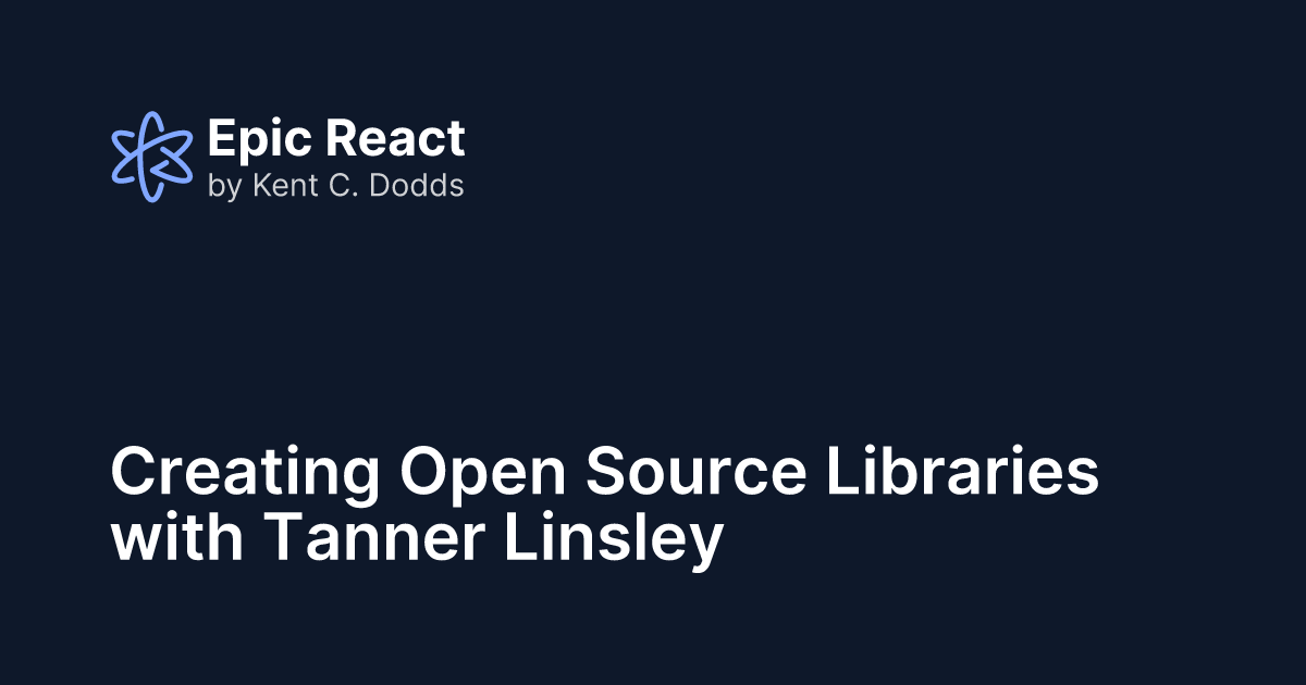 Creating Open Source Libraries with Tanner Linsley | Epic React by Kent C. Dodds