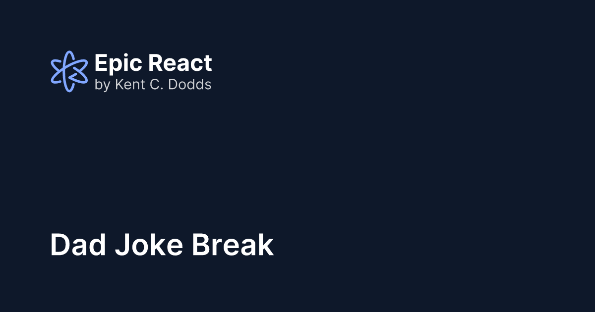 Dad Joke Break | Epic React by Kent C. Dodds