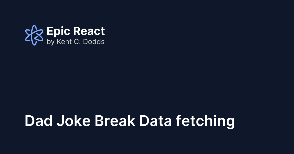 Dad Joke Break Data fetching | Epic React by Kent C. Dodds