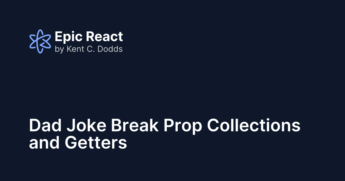 Dad Joke Break Prop Collections and Getters | Epic React by Kent C. Dodds