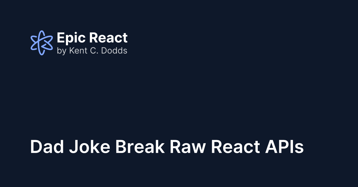 Dad Joke Break Raw React APIs | Epic React by Kent C. Dodds