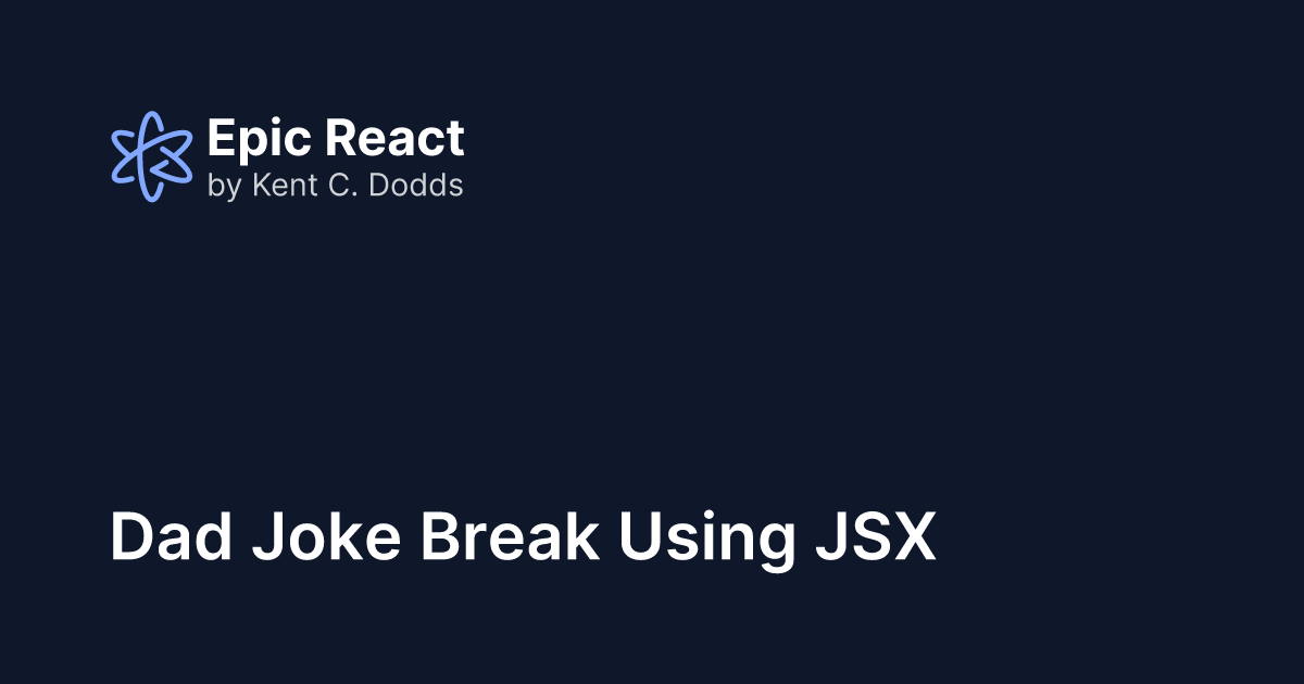 Dad Joke Break Using Jsx Epic React By Kent C Dodds 