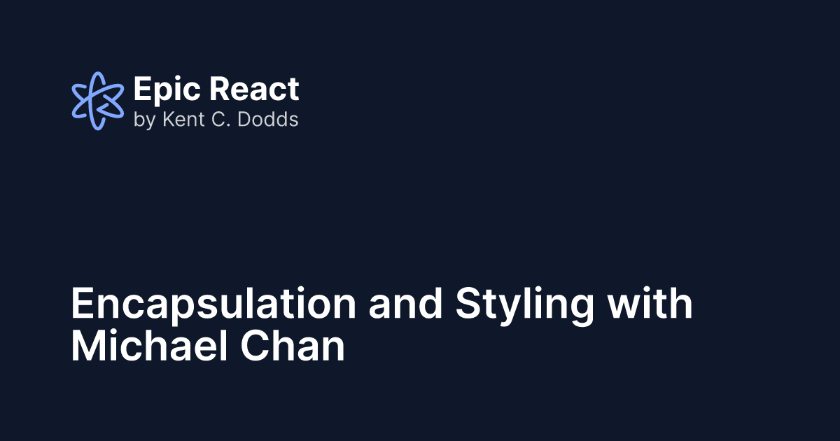 Encapsulation and Styling with Michael Chan | Epic React by Kent C. Dodds