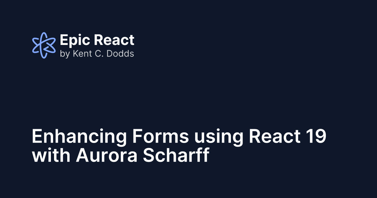Enhancing Forms using React 19 with Aurora Scharff | Epic React by Kent C. Dodds