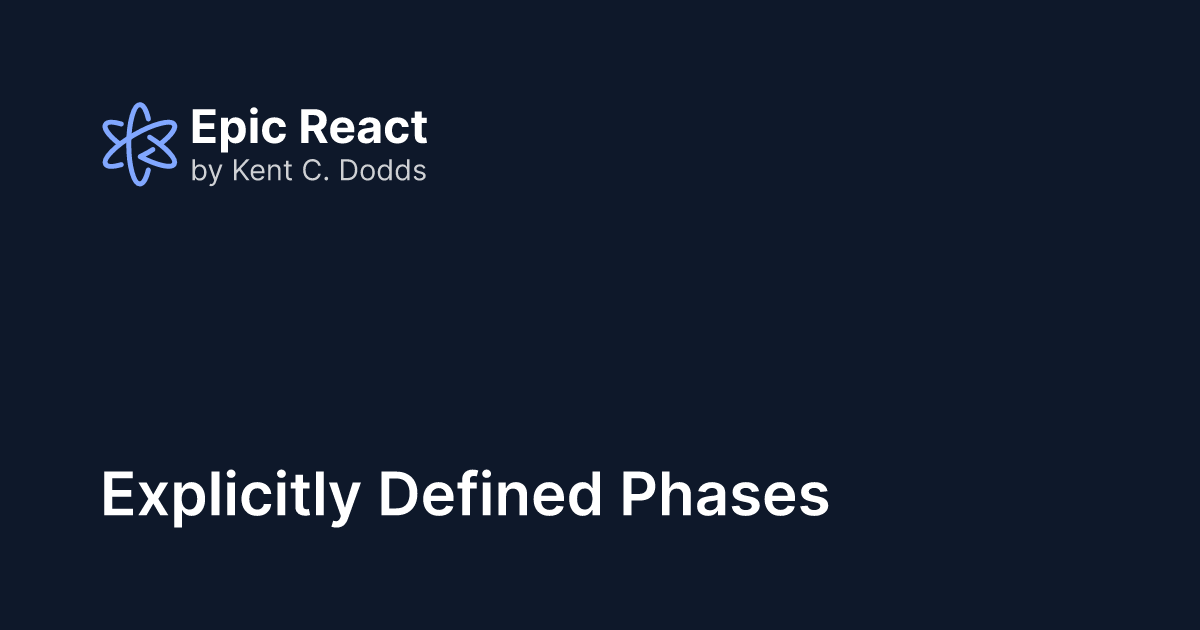 Explicitly Defined Phases | Epic React by Kent C. Dodds
