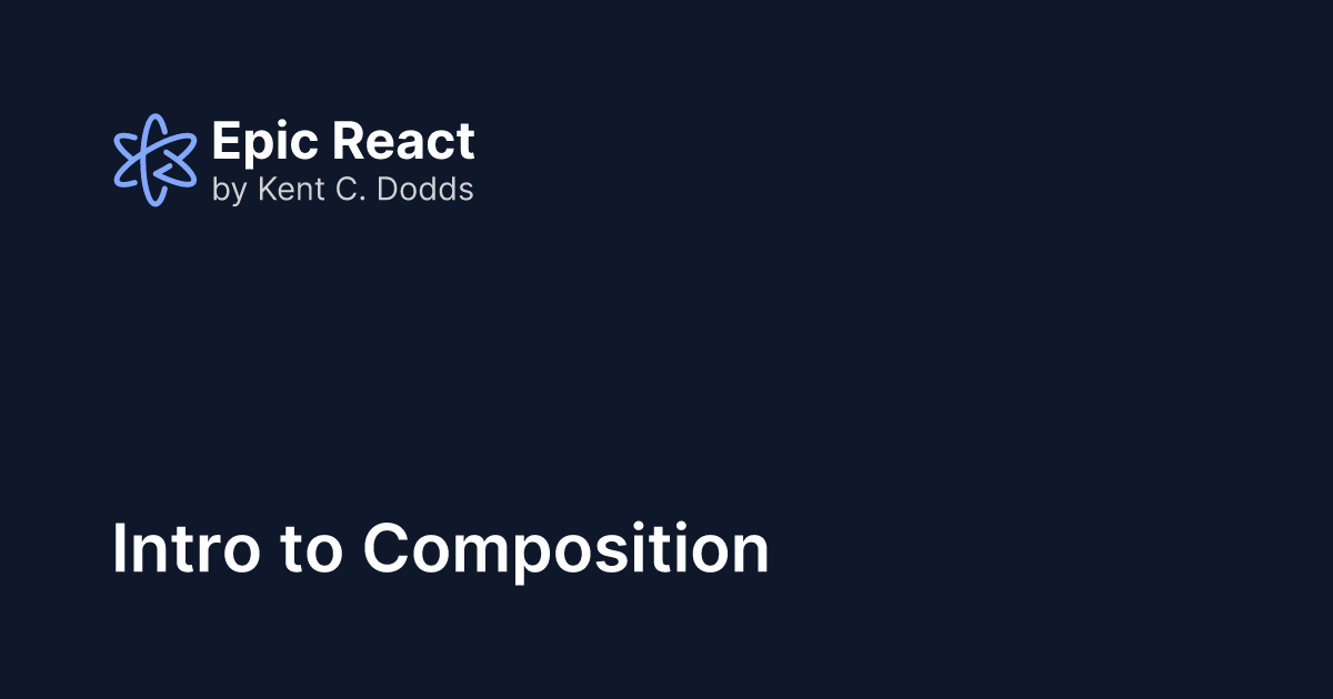 Intro to Composition | Epic React by Kent C. Dodds