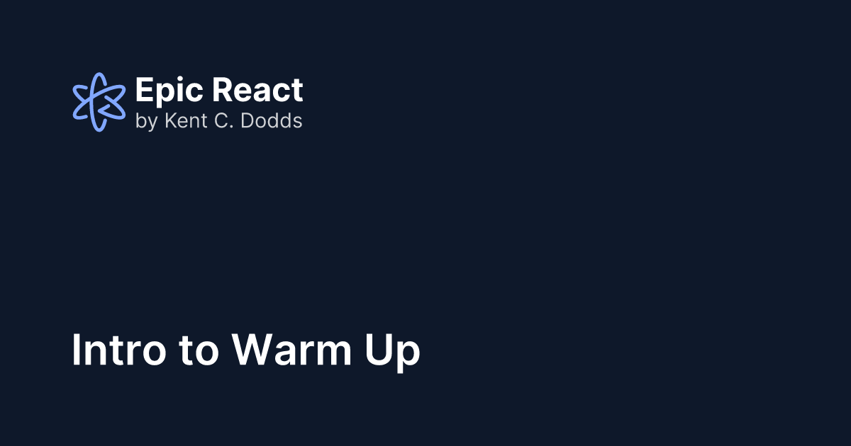 Intro to Warm Up | Epic React by Kent C. Dodds