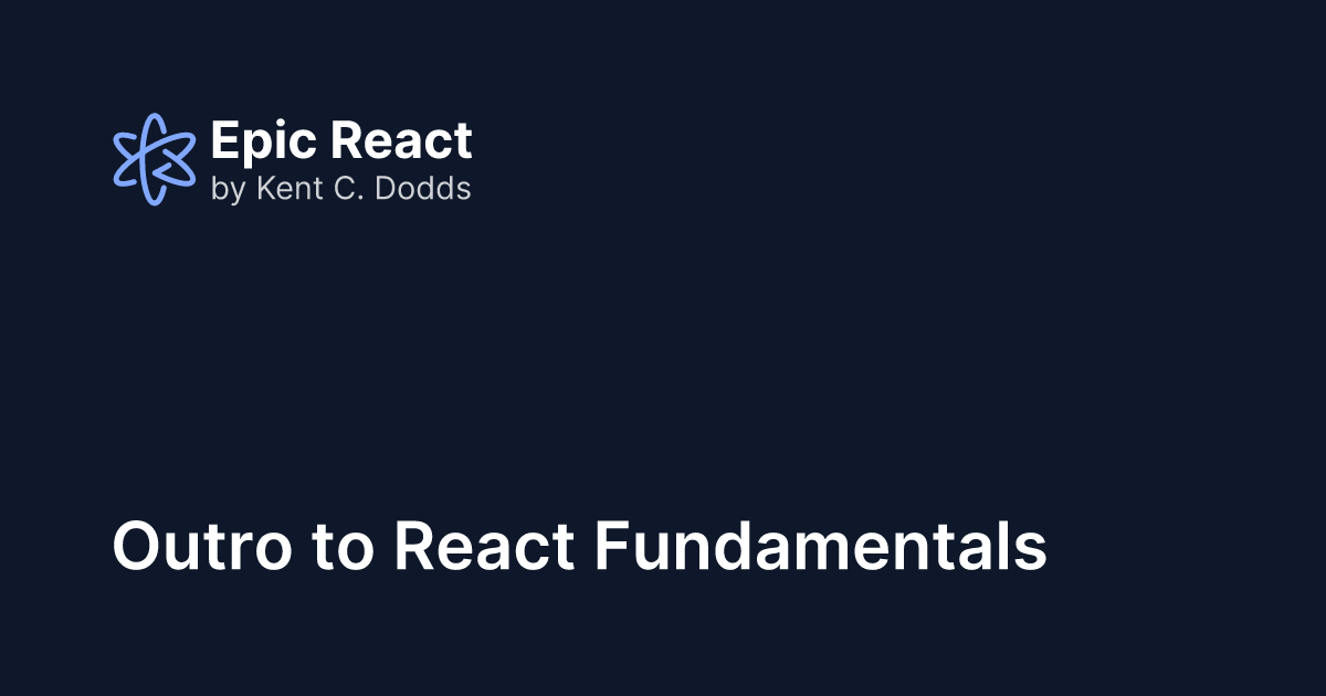 Outro to React Fundamentals | Epic React by Kent C. Dodds