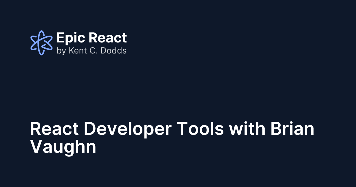 React Developer Tools with Brian Vaughn | Epic React by Kent C. Dodds