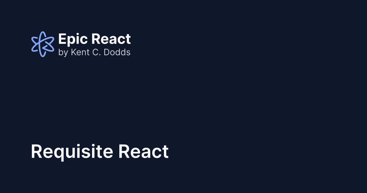 Requisite React | Epic React by Kent C. Dodds