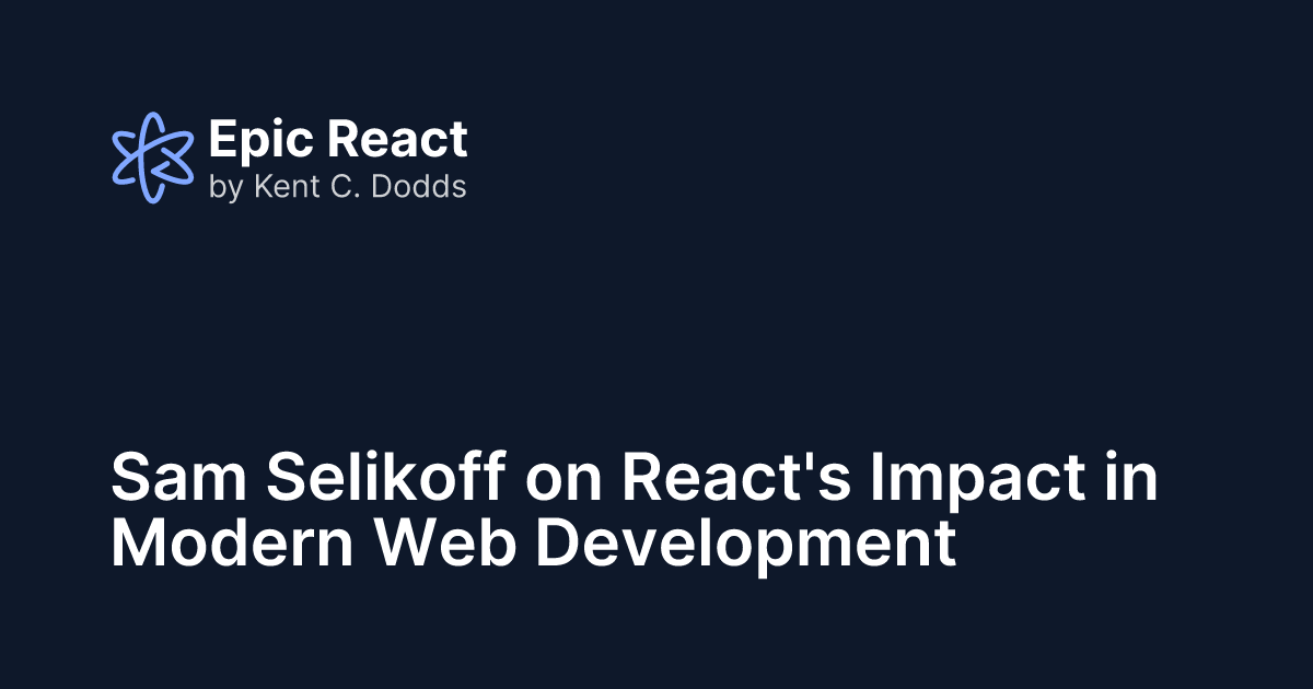 Sam Selikoff on React's Impact in Modern Web Development | Epic React ...