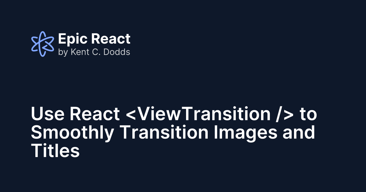 Use React to Smoothly Transition Images and Titles | Epic React by Kent C. Dodds