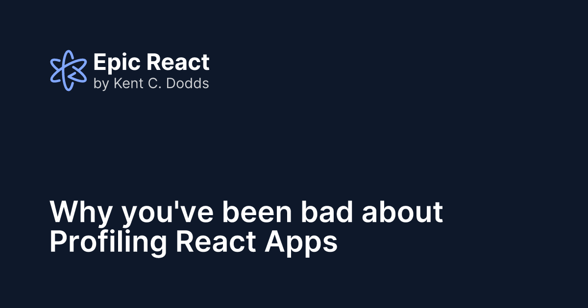 Why Youve Been Bad About Profiling React Apps Epic React By Kent C Dodds